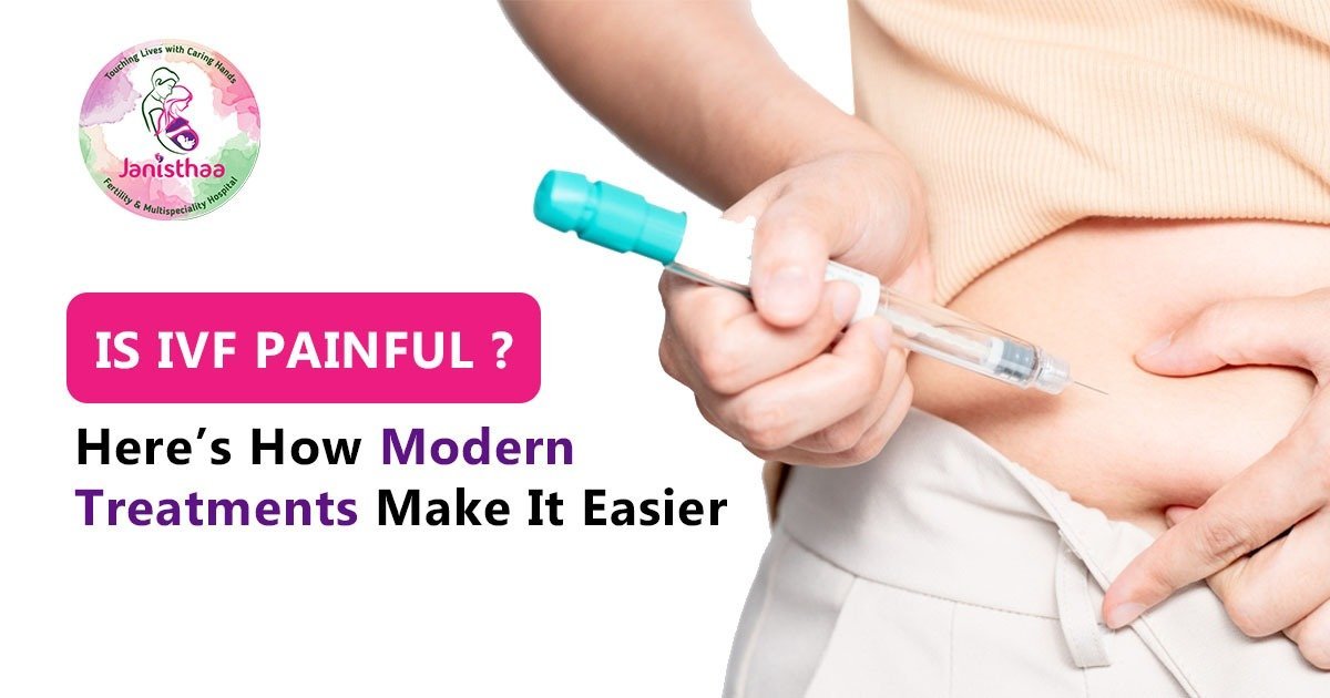 Is IVF Painful? Janisthaa IVF Explains Modern Treatment Care